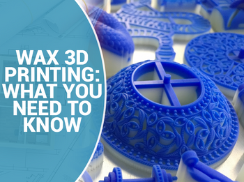 Wax 3D Printing: A Complete Guide